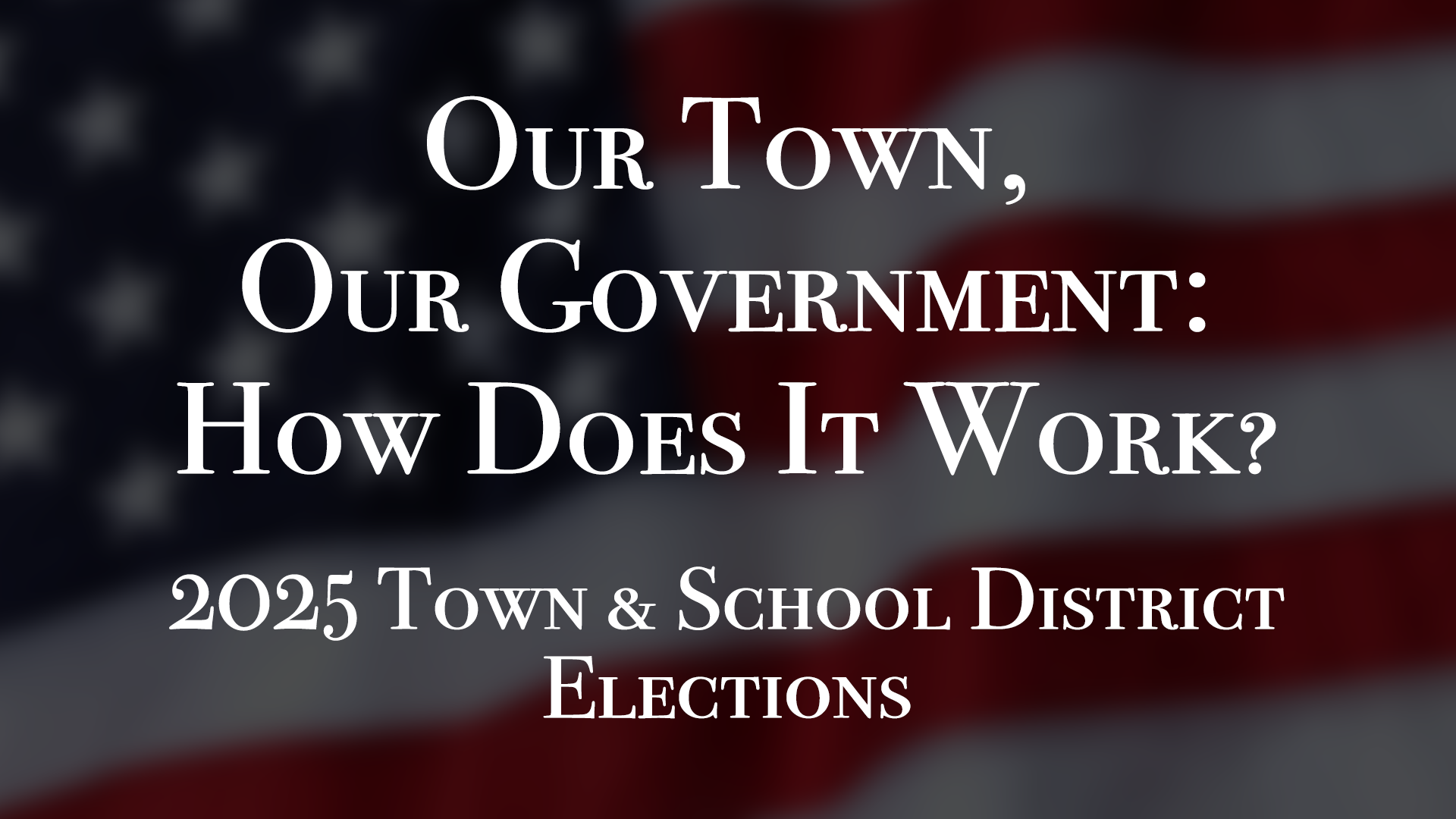 Our Town, Our Government: 2025 Town and School District Elections